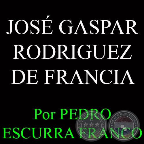 Portal Guaraní - JOSÉ GASPAR RODRIGUEZ DE FRANCIA - Por PEDRO ESCURRA ...